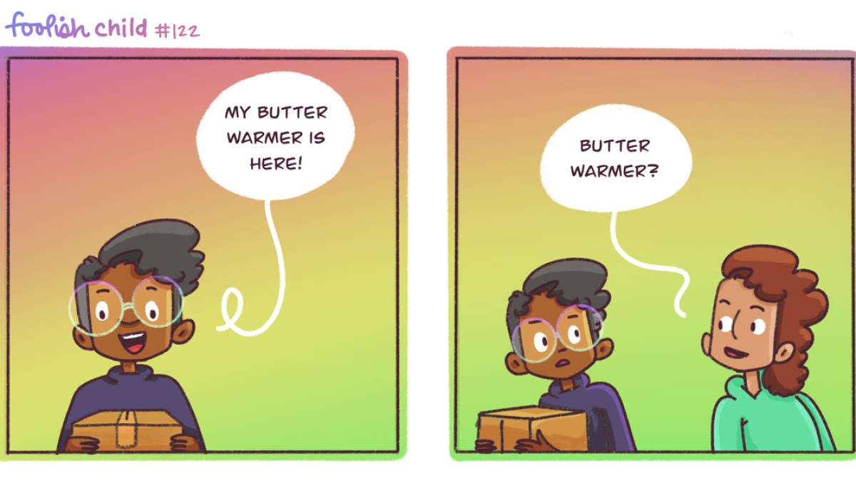 Foolish Child #122: Butter Warmer | Autostraddle